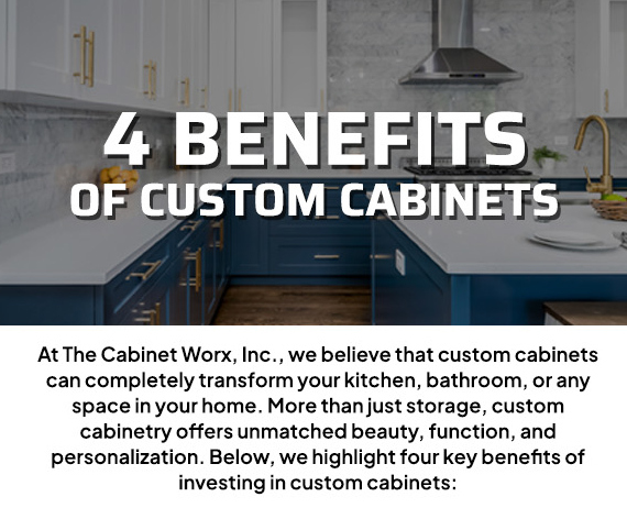 4 Benefits of Custom Cabinets [infographic] | The Cabinet Worx, Inc.